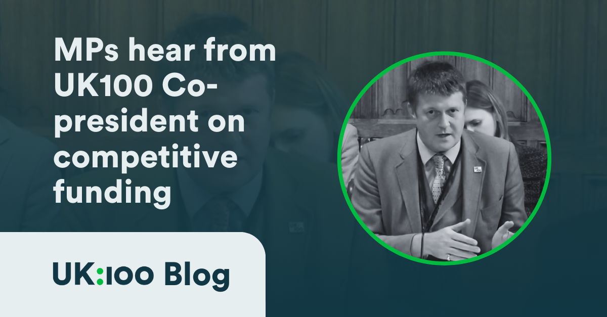 MPs hear from UK100 Co-president on competitive funding | UK100